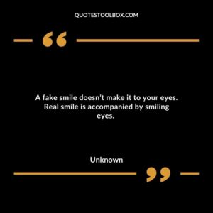 A fake smile doesn’t make it to your eyes. Real smile is accompanied by ...