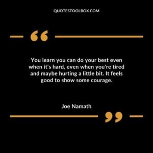 You learn you can do your best even when its hard even when youre tired ...