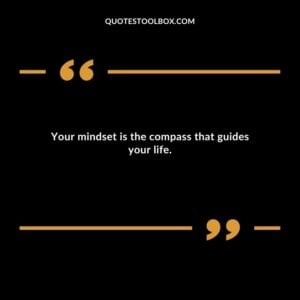 Your mindset is the compass that guides your life.