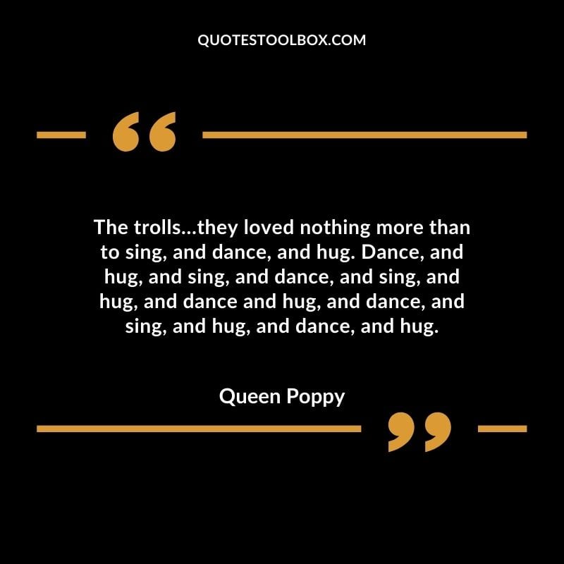 The trolls…they loved nothing more than to sing, and dance, and hug ...