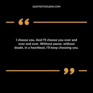 I choose you. And I’ll choose you over and over and over. Without pause ...