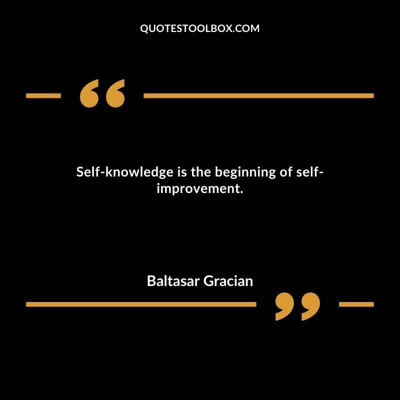 Self knowledge is the beginning of self improvement.