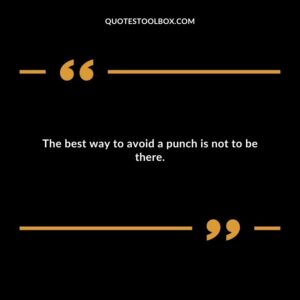 The best way to avoid a punch is not to be there.