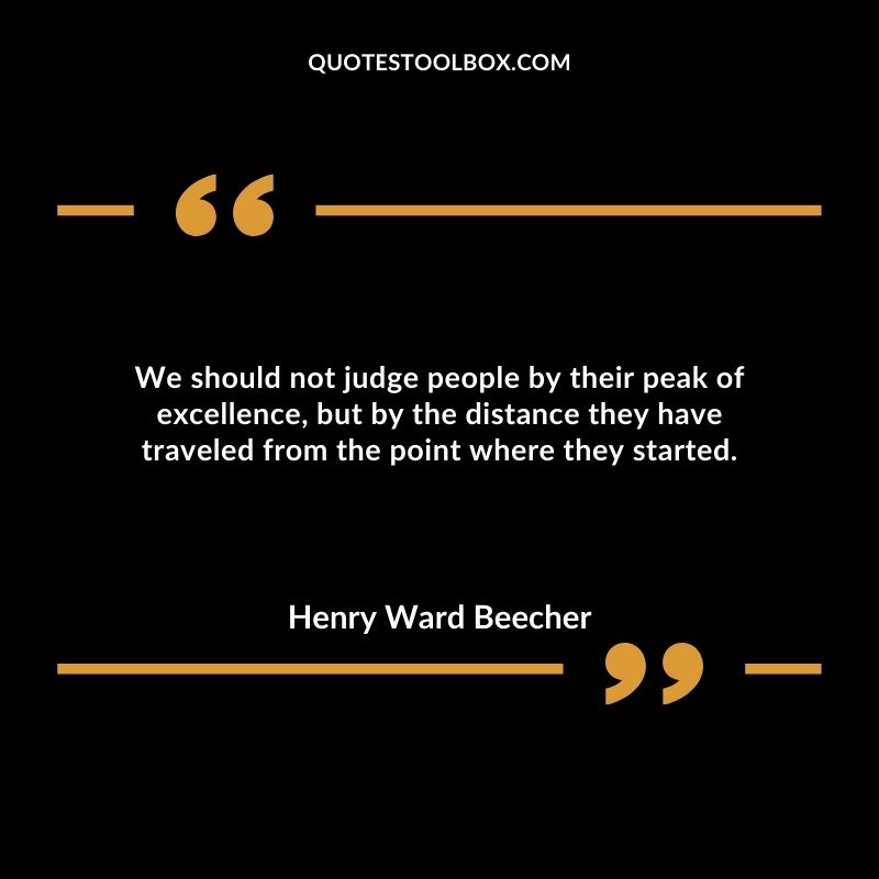 We should not judge people by their peak of excellence, but by the ...