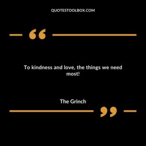 To kindness and love the things we need most