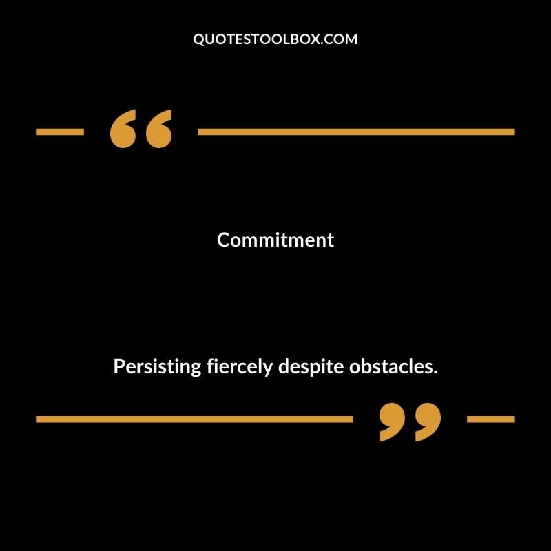 Commitment Persisting fiercely despite obstacles.