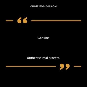 Genuine Authentic real sincere.