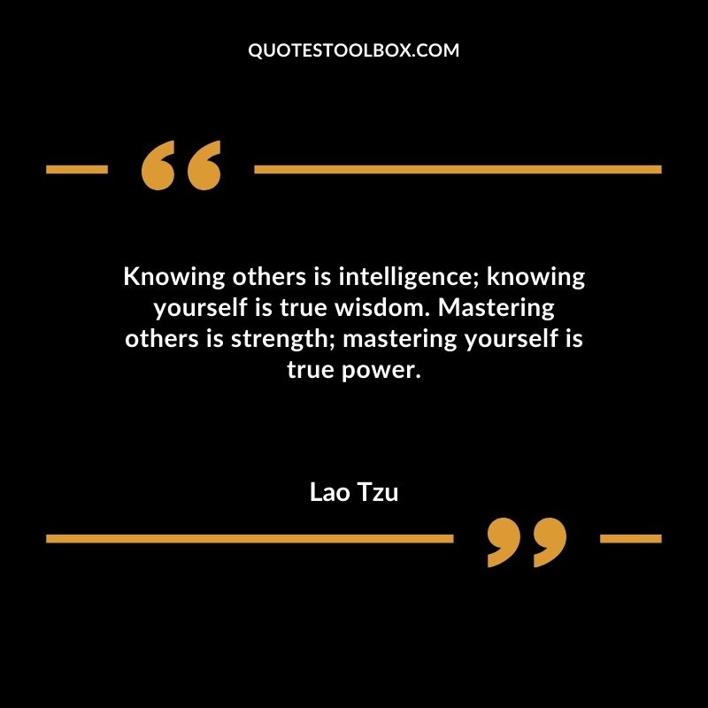 Knowing others is intelligence knowing yourself is true wisdom ...