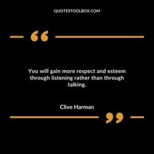 You will gain more respect and esteem through listening rather than ...