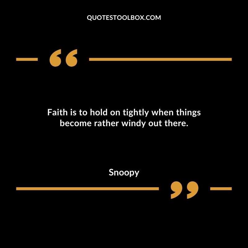 Faith is to hold on tightly when things become rather windy out there.